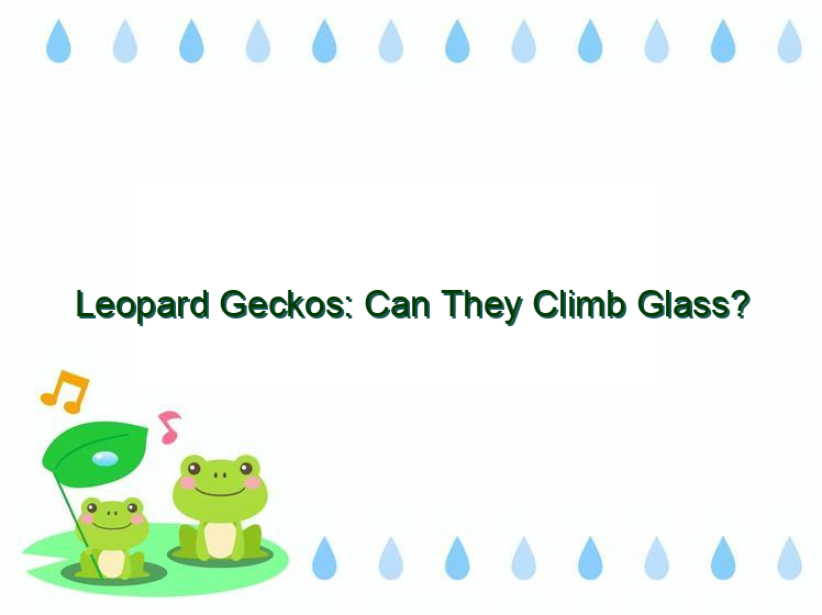 Leopard Geckos: Can They Climb Glass? - Vital Frog